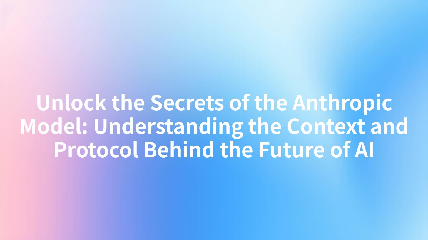 Unlock the Secrets of the Anthropic Model: Understanding the Context and Protocol Behind the ...