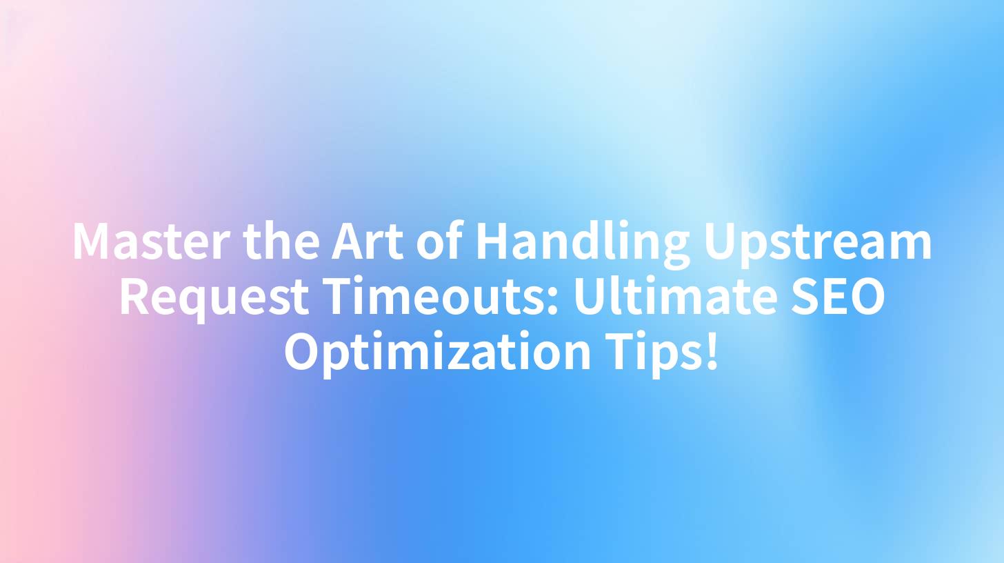 Master the Art of Handling Upstream Request Timeouts: Ultimate SEO Optimization Tips!