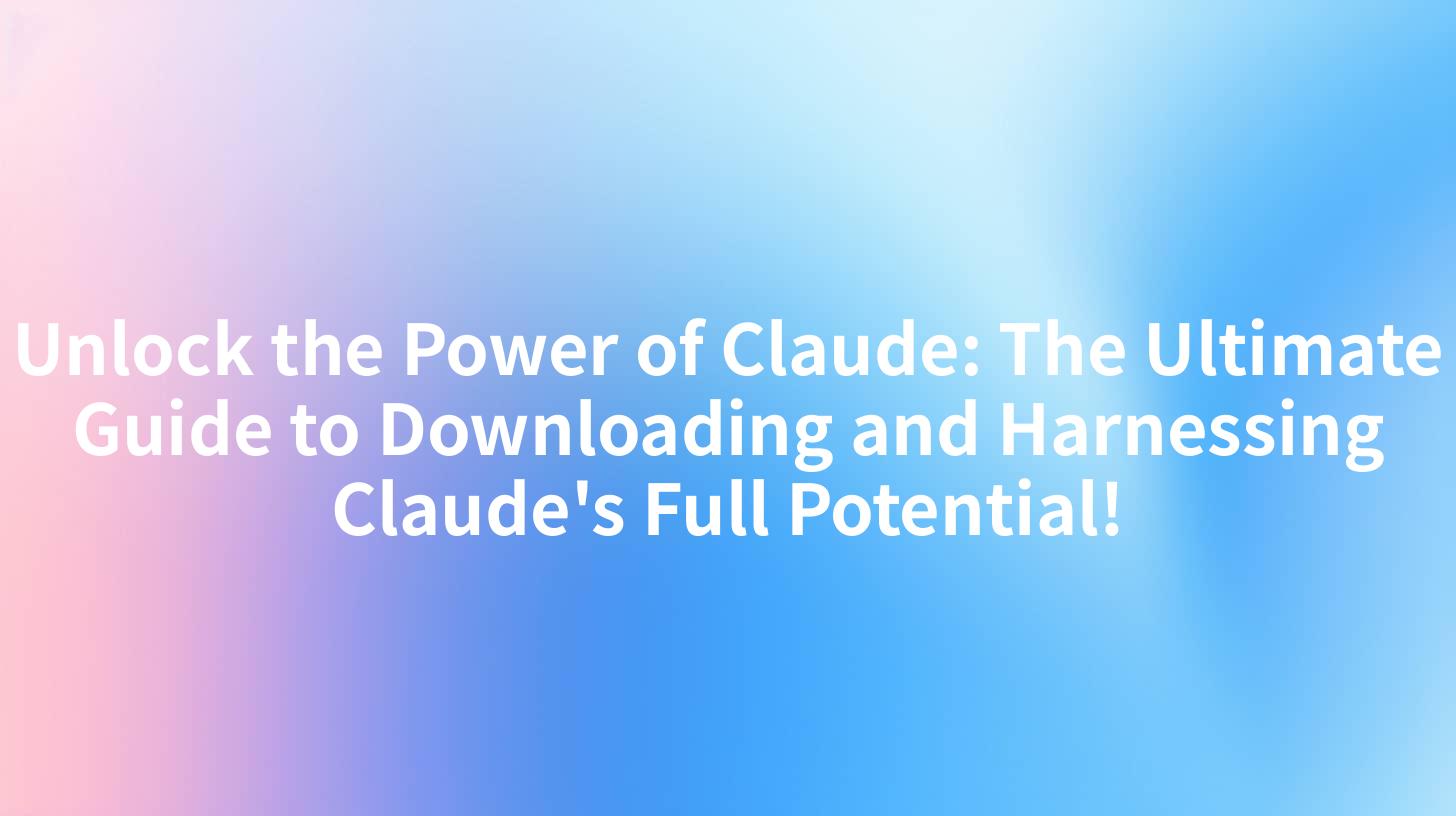Unlock the Power of Claude: The Ultimate Guide to Downloading and Harnessing Claude's Full ...