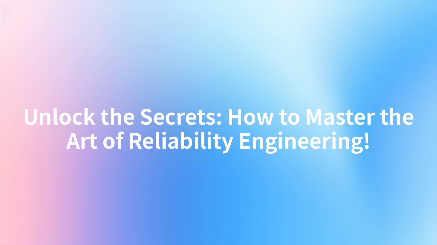 Unlock the Secrets: How to Master the Art of Reliability Engineering!