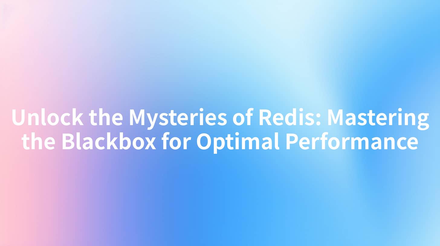Unlock the Mysteries of Redis: Mastering the Blackbox for Optimal Performance