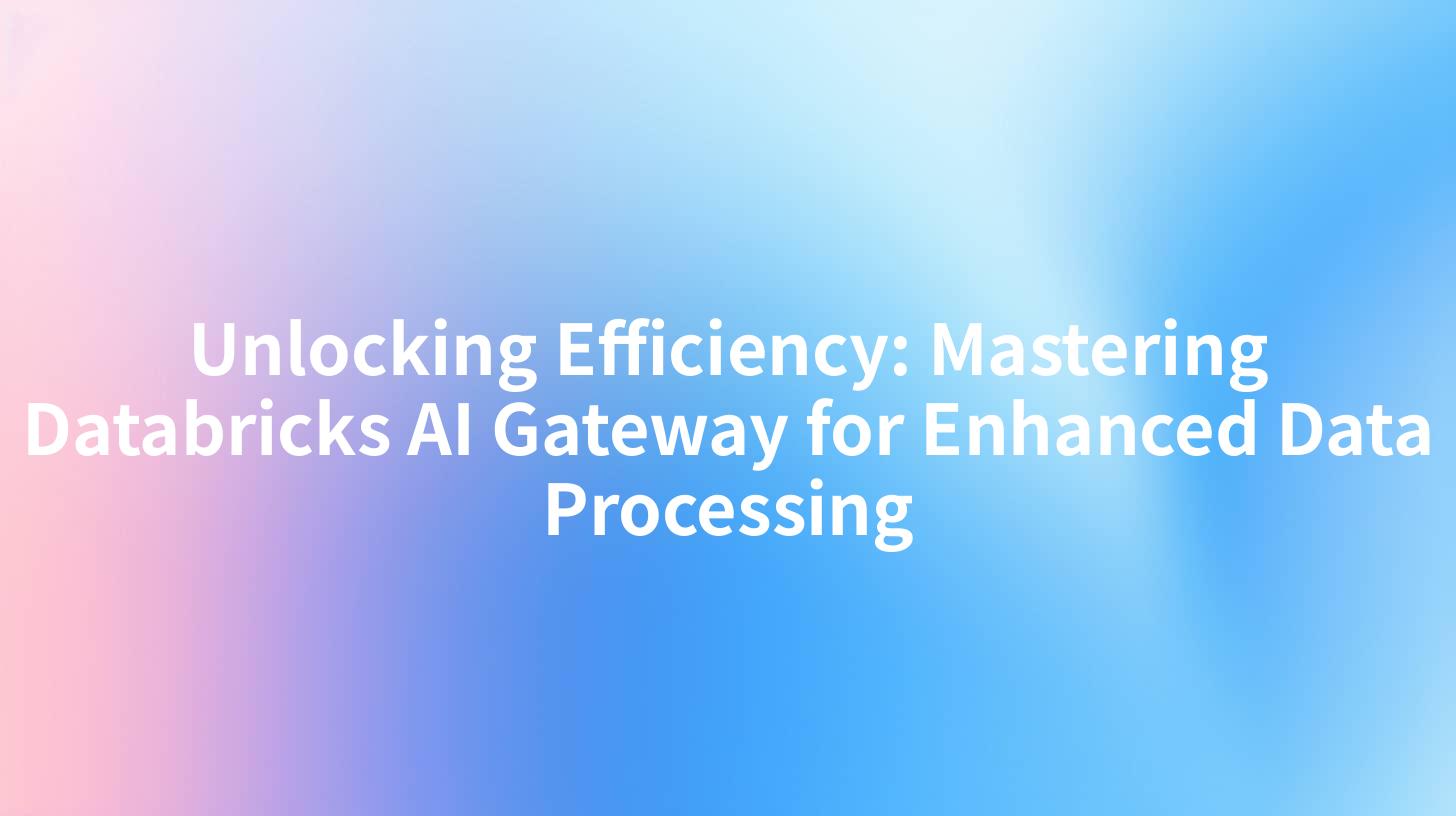 Unlocking Efficiency: Mastering Databricks AI Gateway for Enhanced Data Processing