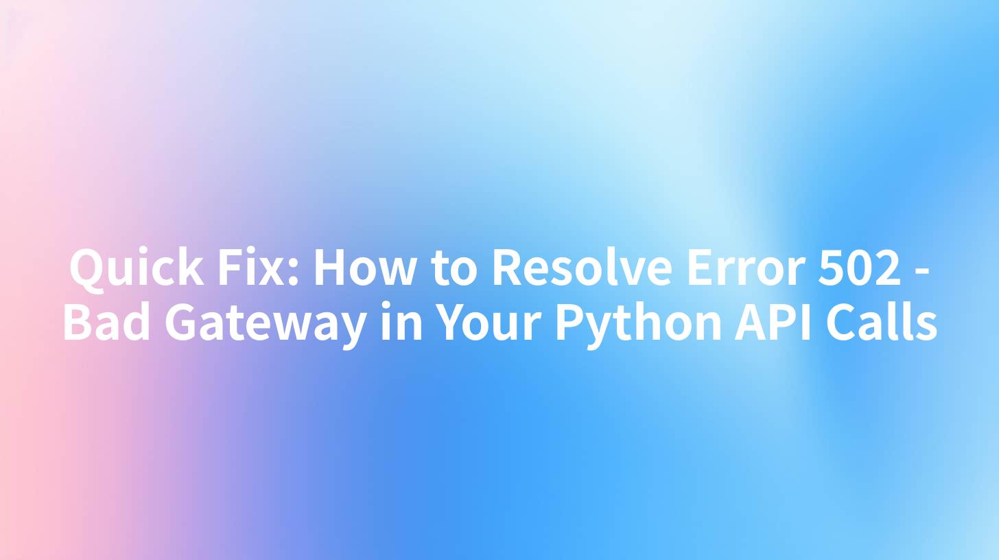 Quick Fix: How to Resolve Error 502 - Bad Gateway in Your Python API Calls
