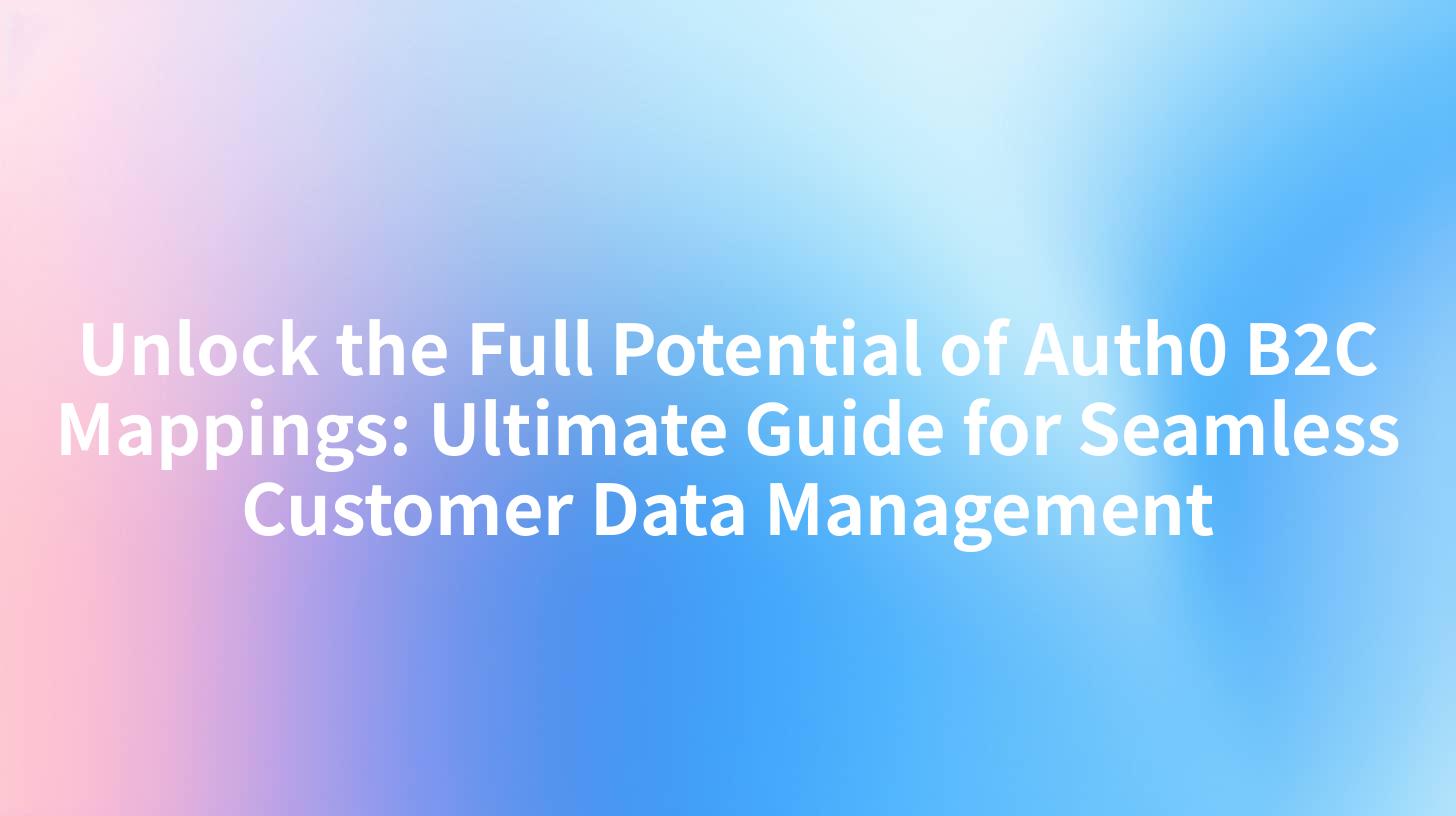 Unlock the Full Potential of Auth0 B2C Mappings: Ultimate Guide for Seamless Customer Data ...