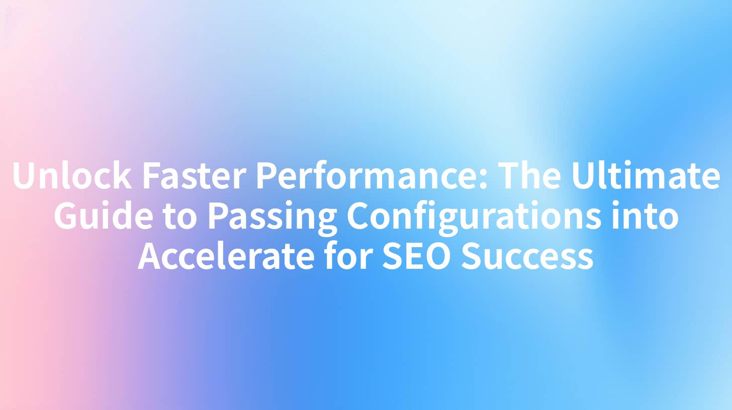 Unlock Faster Performance: The Ultimate Guide to Passing Configurations ...