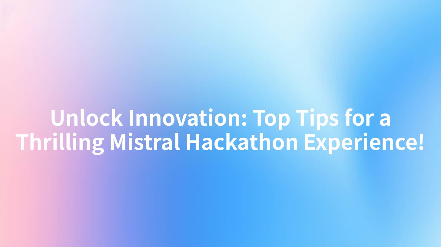 Unlock Innovation: Top Tips for a Thrilling Mistral Hackathon Experience!