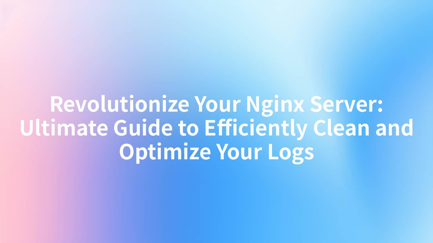 Revolutionize Your Nginx Server: Ultimate Guide to Efficiently Clean and Optimize Your Logs
