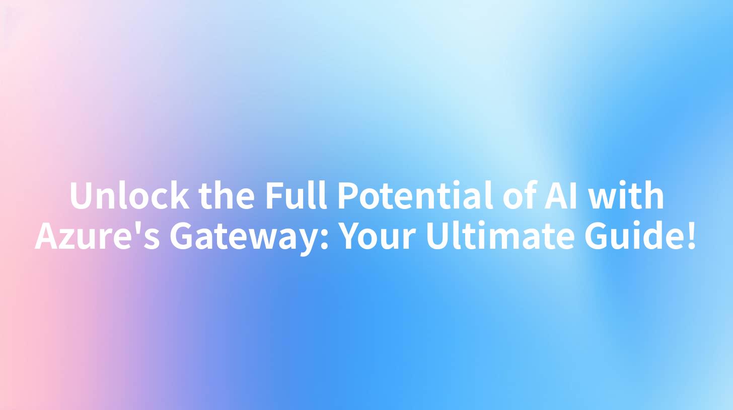Unlock the Full Potential of AI with Azure's Gateway: Your Ultimate Guide!
