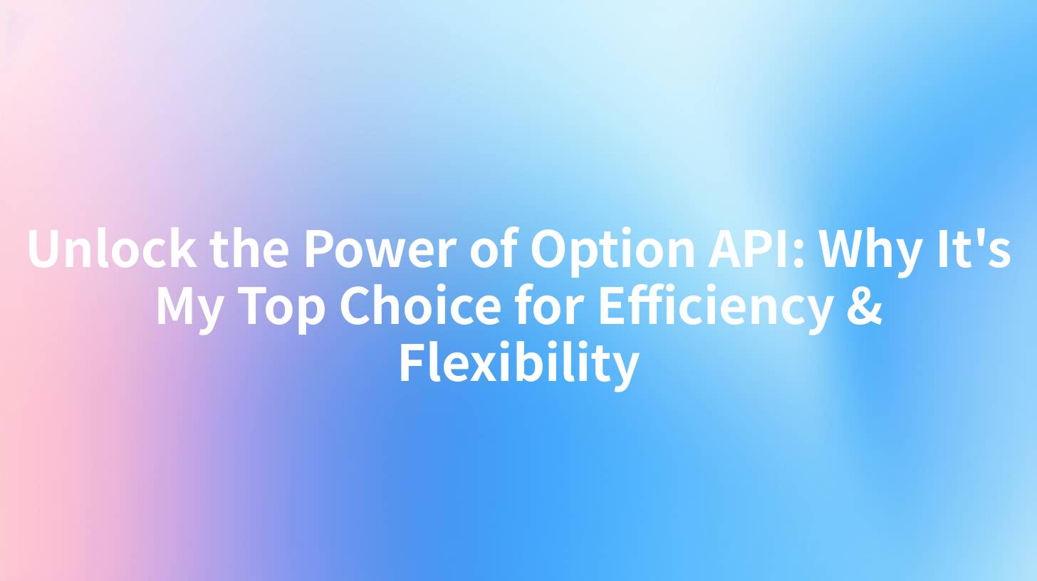Unlock the Power of Option API: Why It's My Top Choice for Efficiency ...