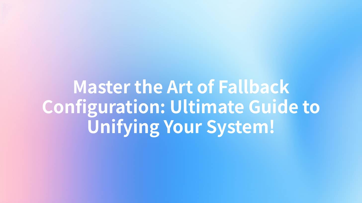 Master the Art of Fallback Configuration: Ultimate Guide to Unifying Your System!