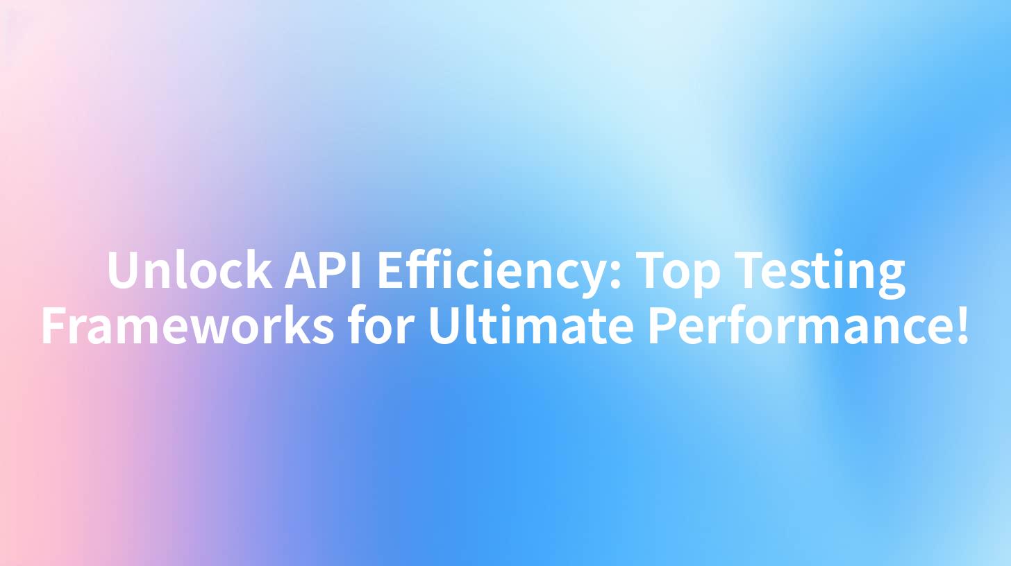 Unlock API Efficiency: Top Testing Frameworks for Ultimate Performance!