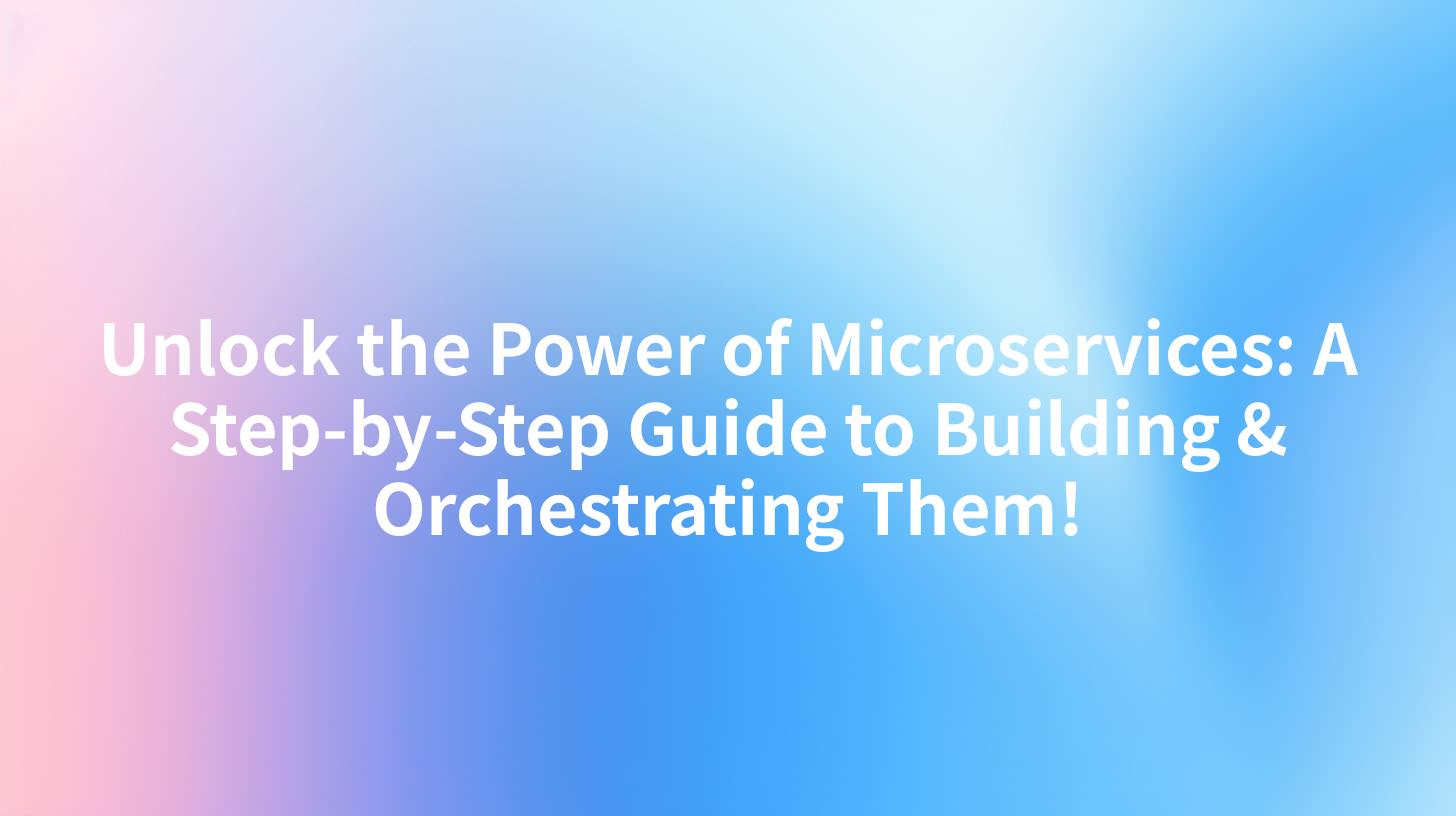 Unlock the Power of Microservices: A Step-by-Step Guide to Building & Orchestrating Them!