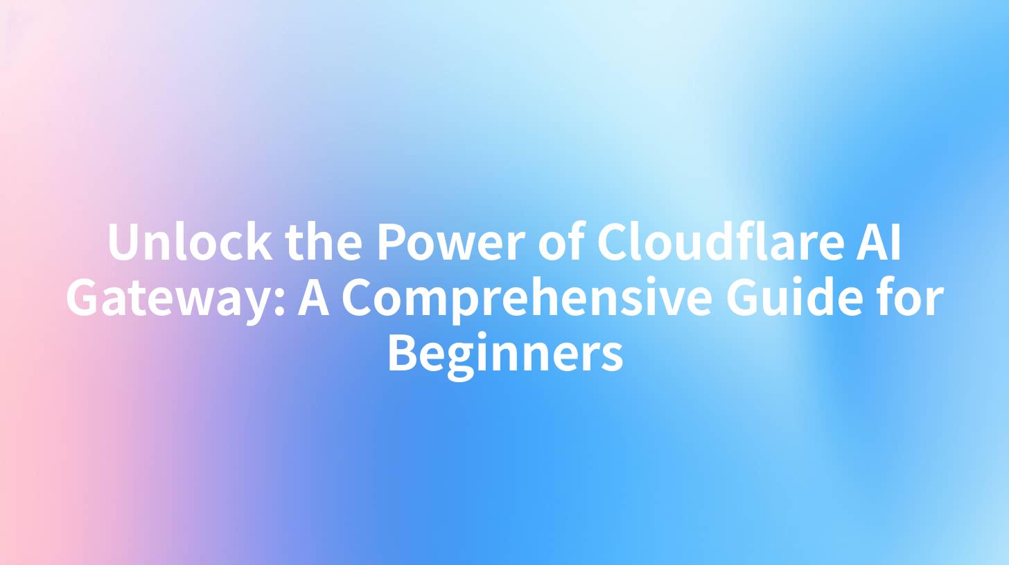Unlock the Power of Cloudflare AI Gateway: A Comprehensive Guide for Beginners