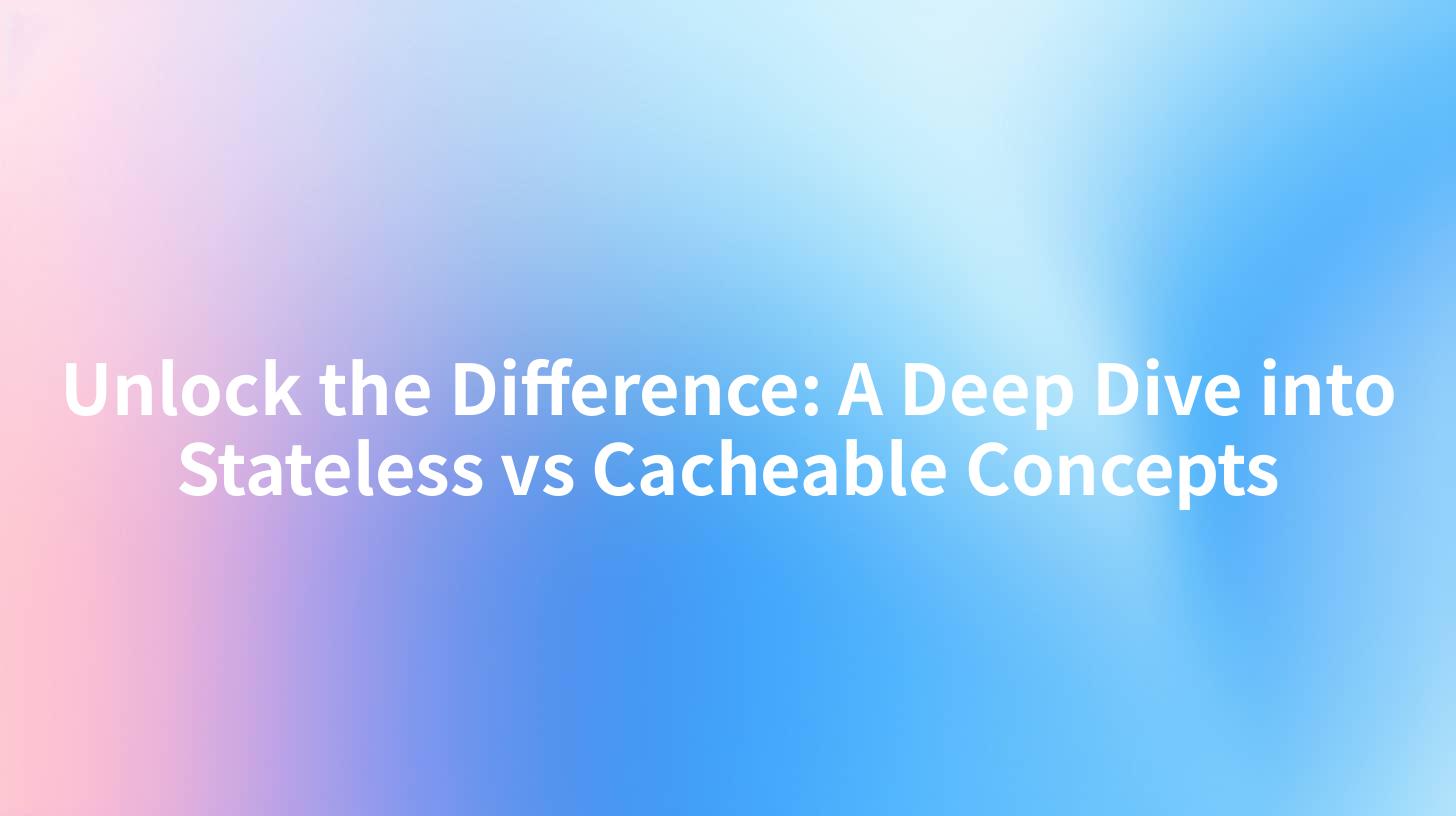 Unlock the Difference: A Deep Dive into Stateless vs Cacheable Concepts