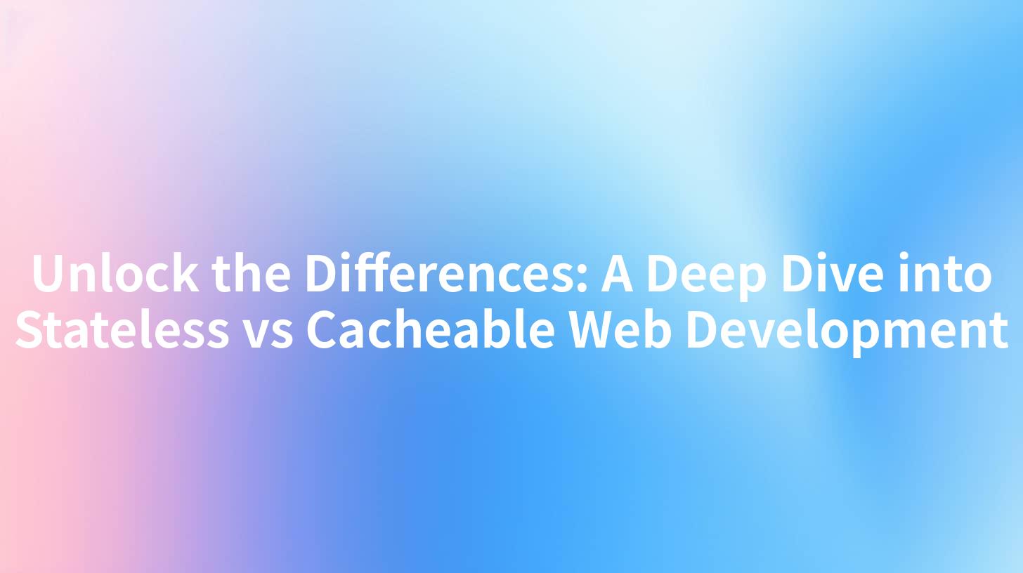 Unlock the Differences: A Deep Dive into Stateless vs Cacheable Web Development