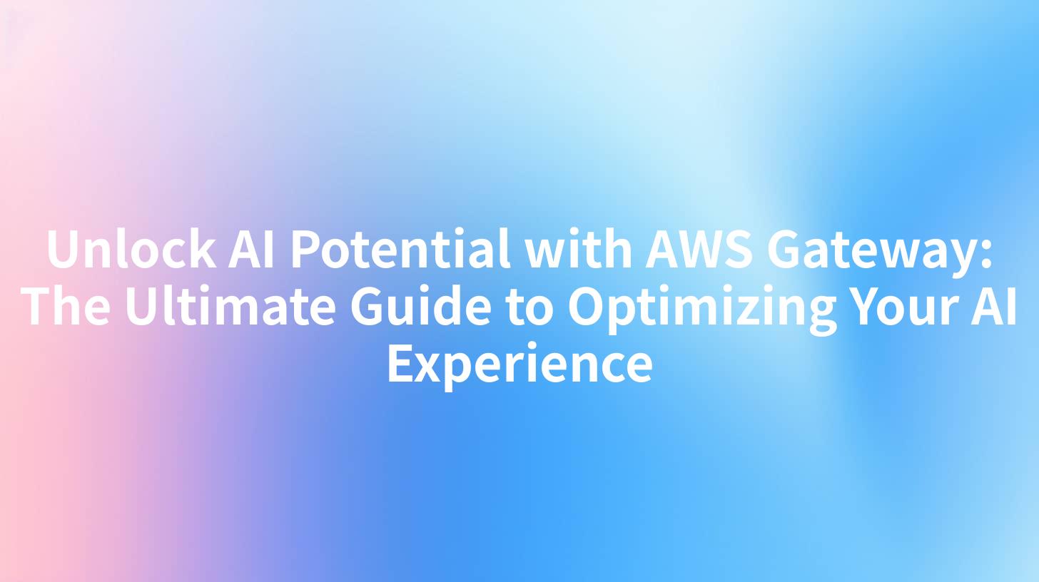 Unlock AI Potential with AWS Gateway: The Ultimate Guide to Optimizing Your AI Experience