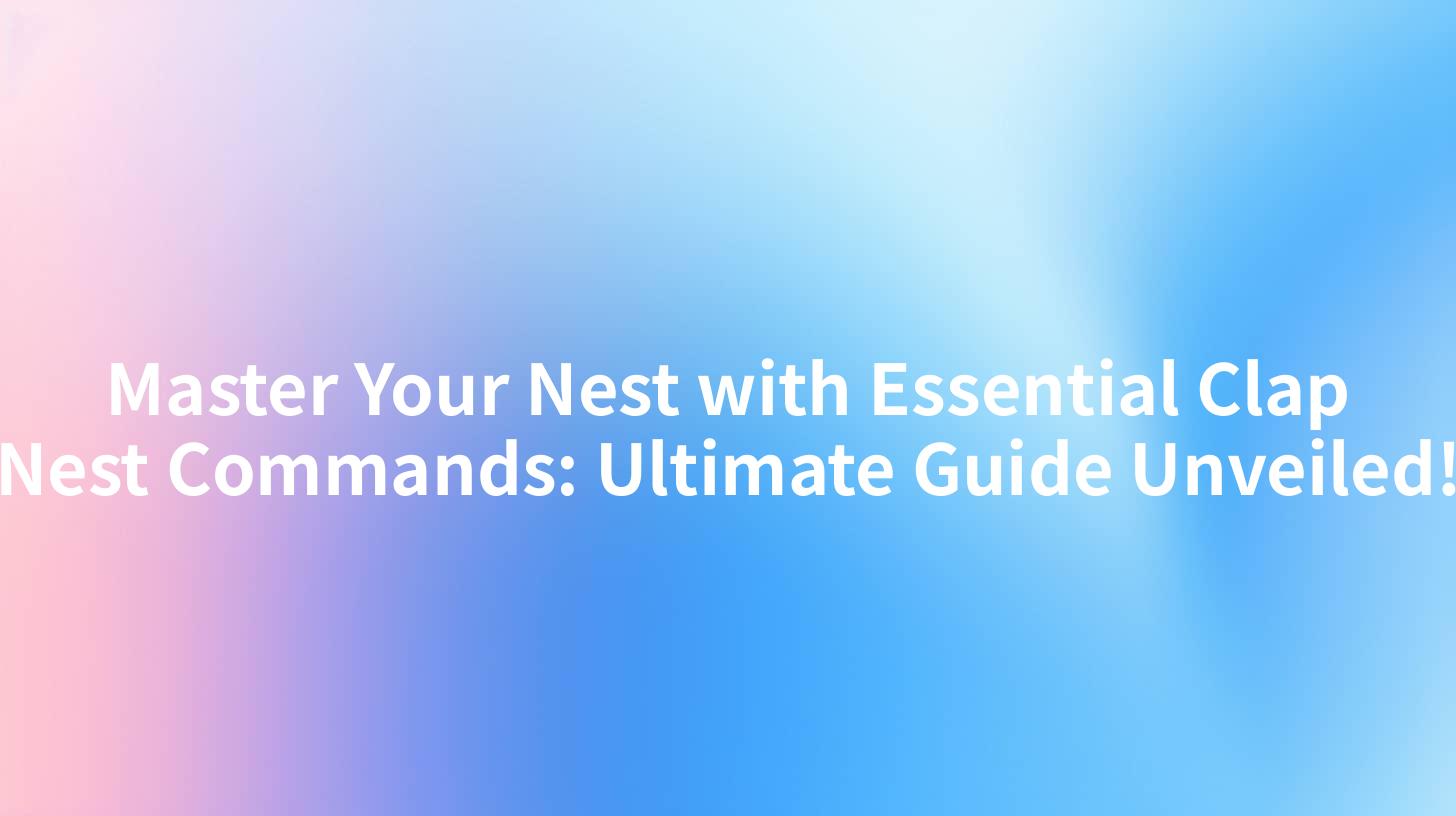 Master Your Nest with Essential Clap Nest Commands: Ultimate Guide Unveiled!