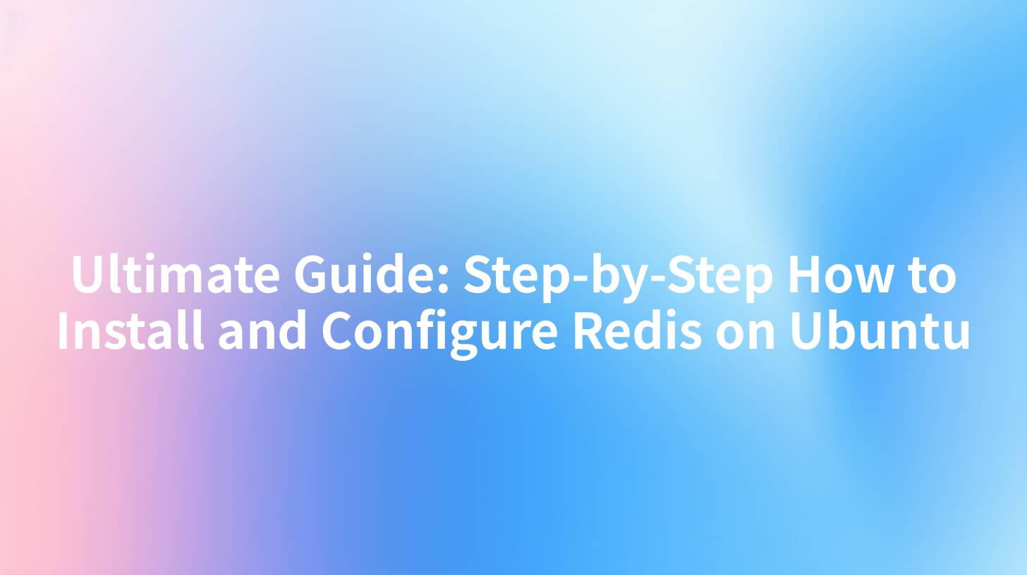 Ultimate Guide: Step-by-Step How to Install and Configure Redis on Ubuntu