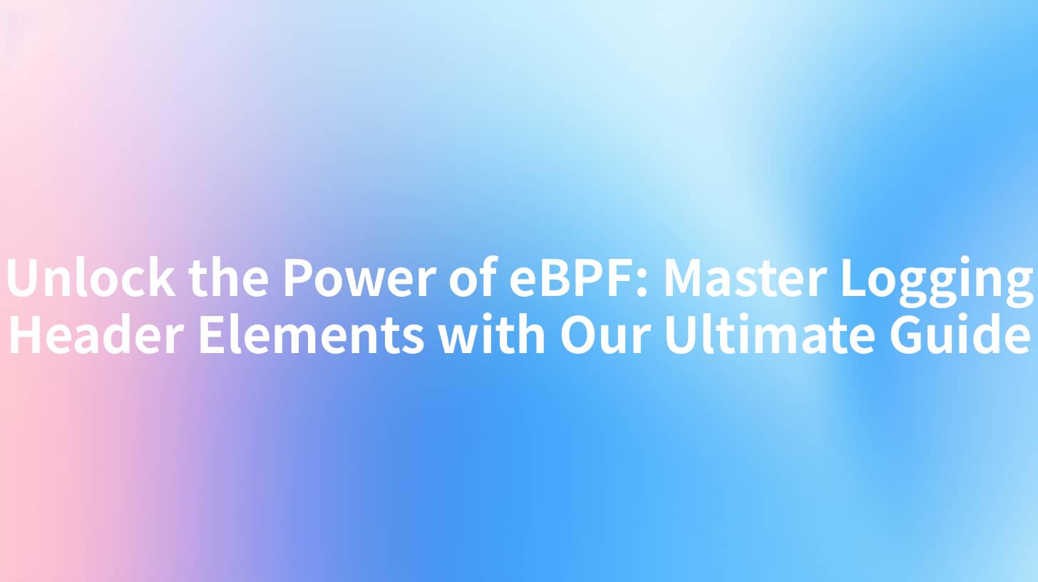 Unlock the Power of eBPF: Master Logging Header Elements with Our Ultimate Guide