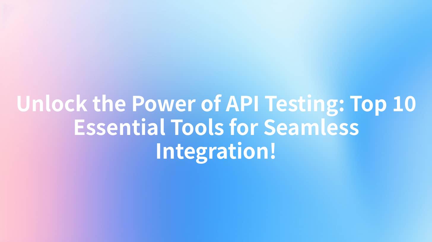 Unlock the Power of API Testing: Top 10 Essential Tools for Seamless ...