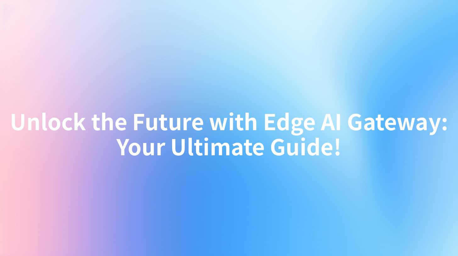 Unlock the Future with Edge AI Gateway: Your Ultimate Guide!