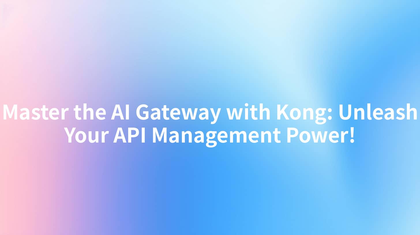 Master the AI Gateway with Kong: Unleash Your API Management Power!