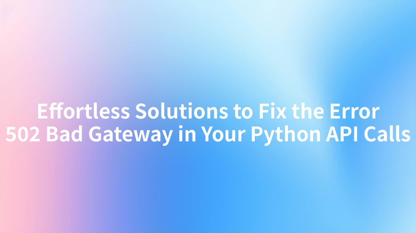 Effortless Solutions to Fix the Error 502 Bad Gateway in Your Python API Calls