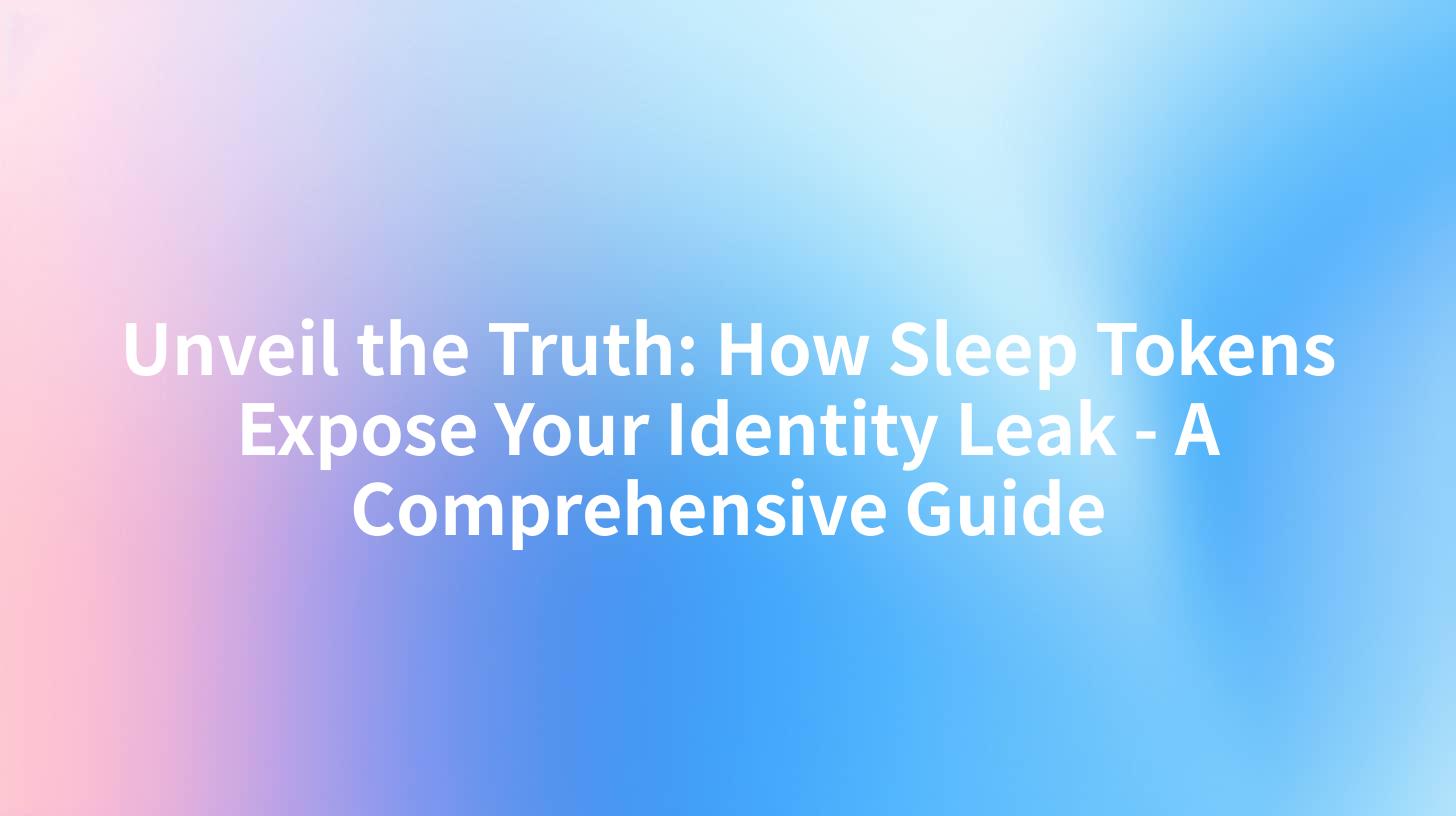 Unveil the Truth: How Sleep Tokens Expose Your Identity Leak - A Comprehensive Guide
