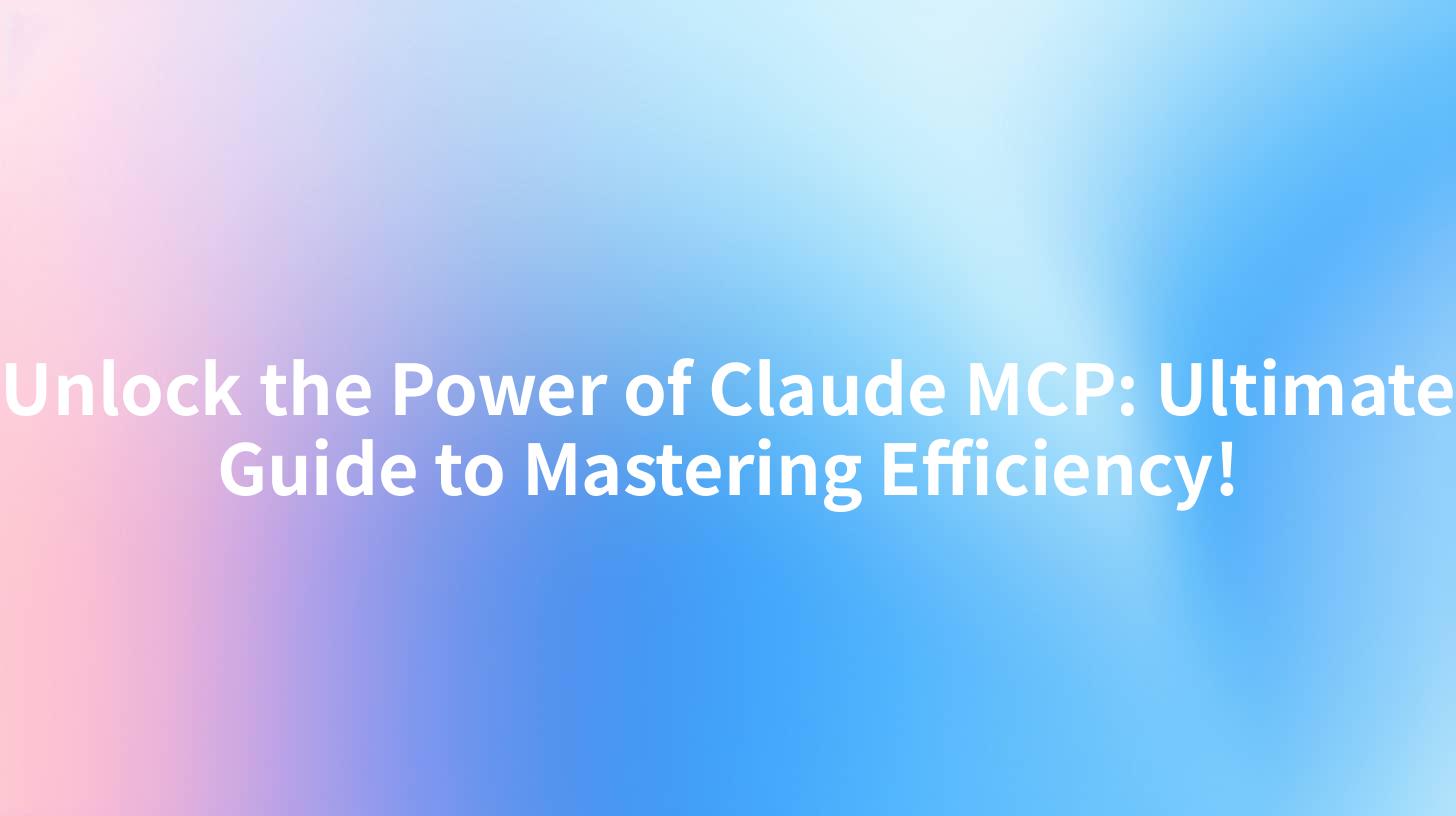 Unlock the Power of Claude MCP: Ultimate Guide to Mastering Efficiency!