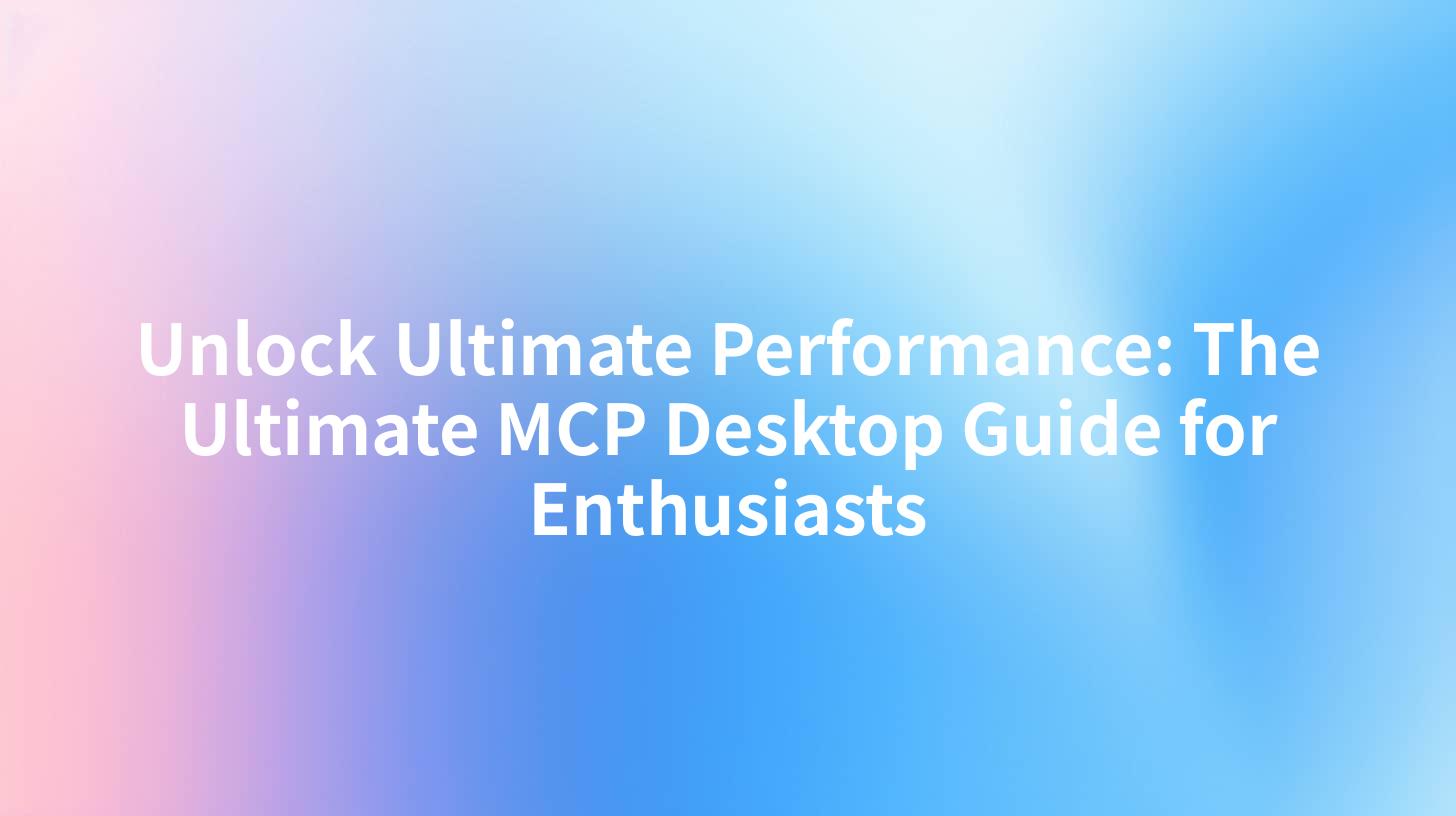 Unlock Ultimate Performance: The Ultimate MCP Desktop Guide for Enthusiasts