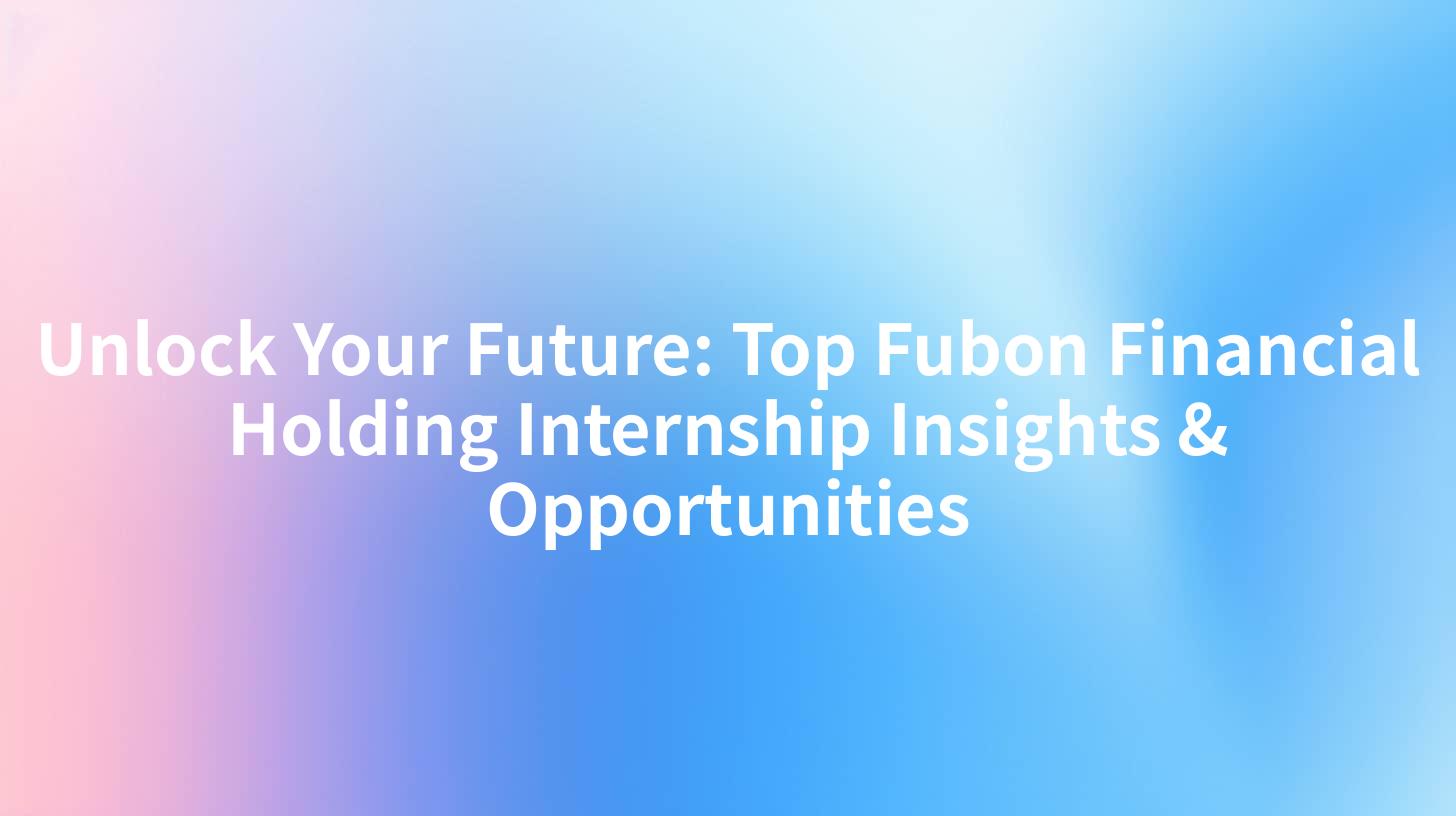 Unlock Your Future: Top Fubon Financial Holding Internship Insights ...