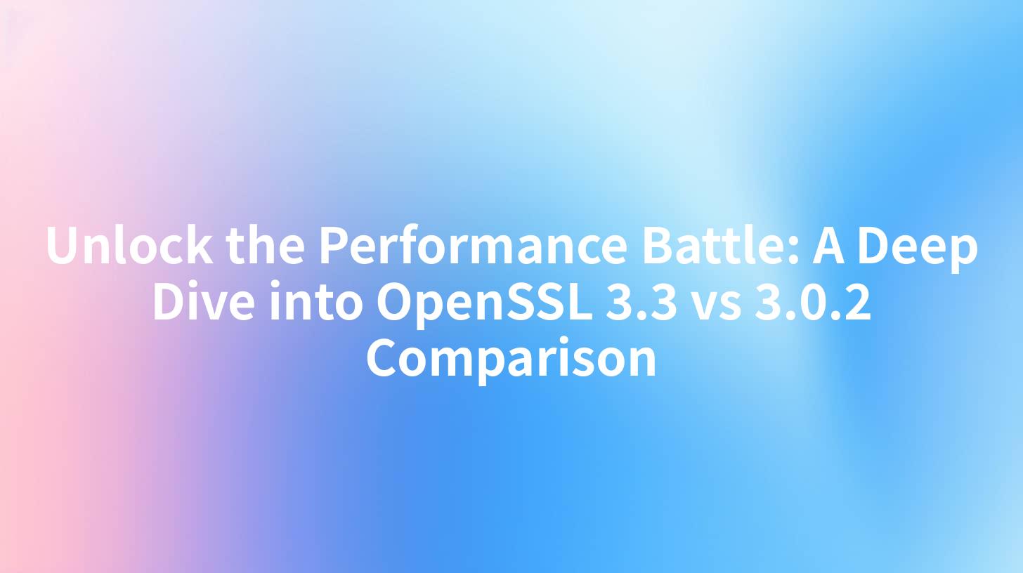Unlock the Performance Battle: A Deep Dive into OpenSSL 3.3 vs 3.0.2 Comparison
