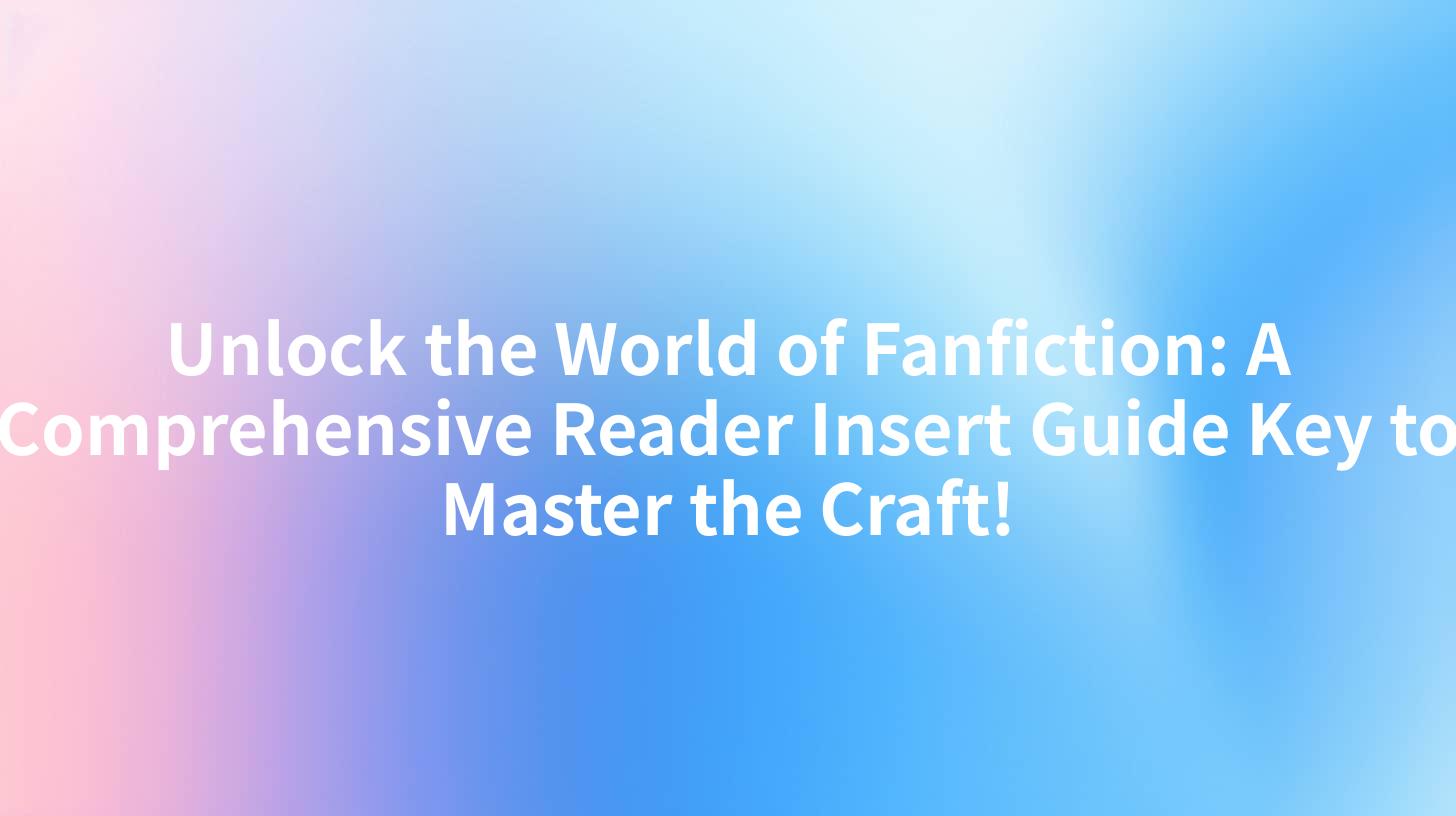 Unlock the World of Fanfiction: A Comprehensive Reader Insert Guide Key ...