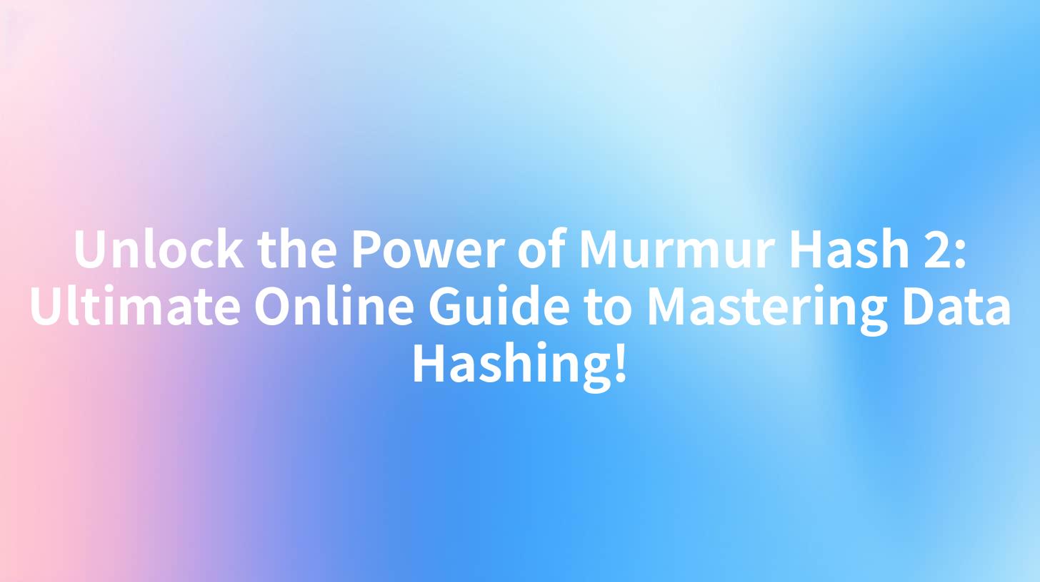 Unlock the Power of Murmur Hash 2: Ultimate Online Guide to Mastering Data Hashing!