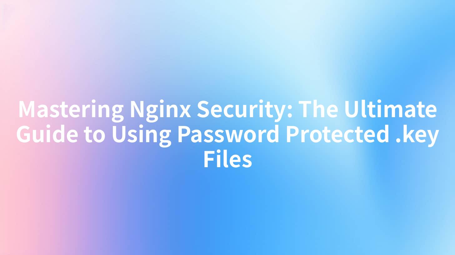 Mastering Nginx Security: The Ultimate Guide to Using Password Protected .key Files
