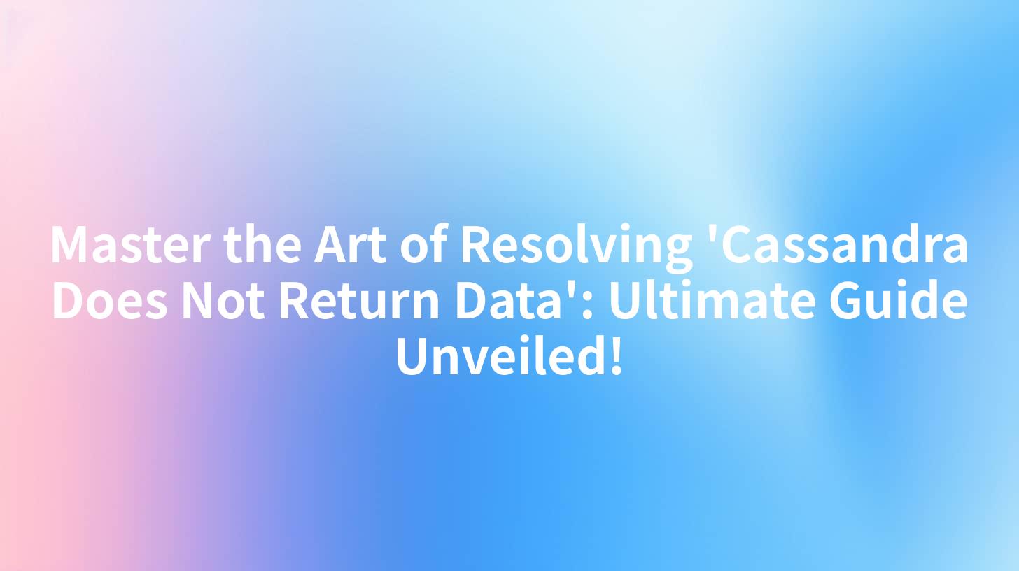 Master the Art of Resolving 'Cassandra Does Not Return Data': Ultimate Guide Unveiled!