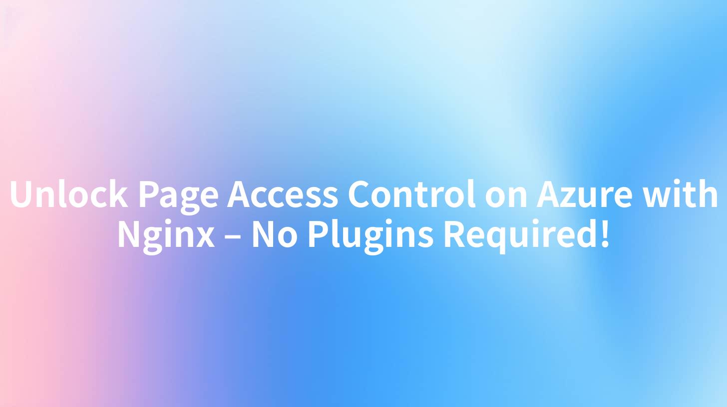 Unlock Page Access Control on Azure with Nginx – No Plugins Required!