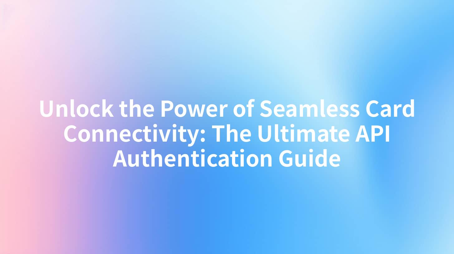 Unlock the Power of Seamless Card Connectivity: The Ultimate API Authentication Guide