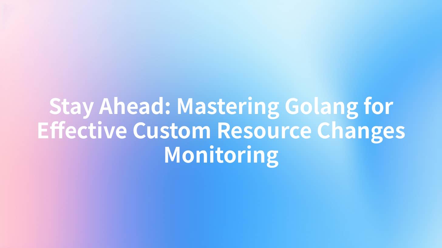 Stay Ahead: Mastering Golang for Effective Custom Resource Changes Monitoring