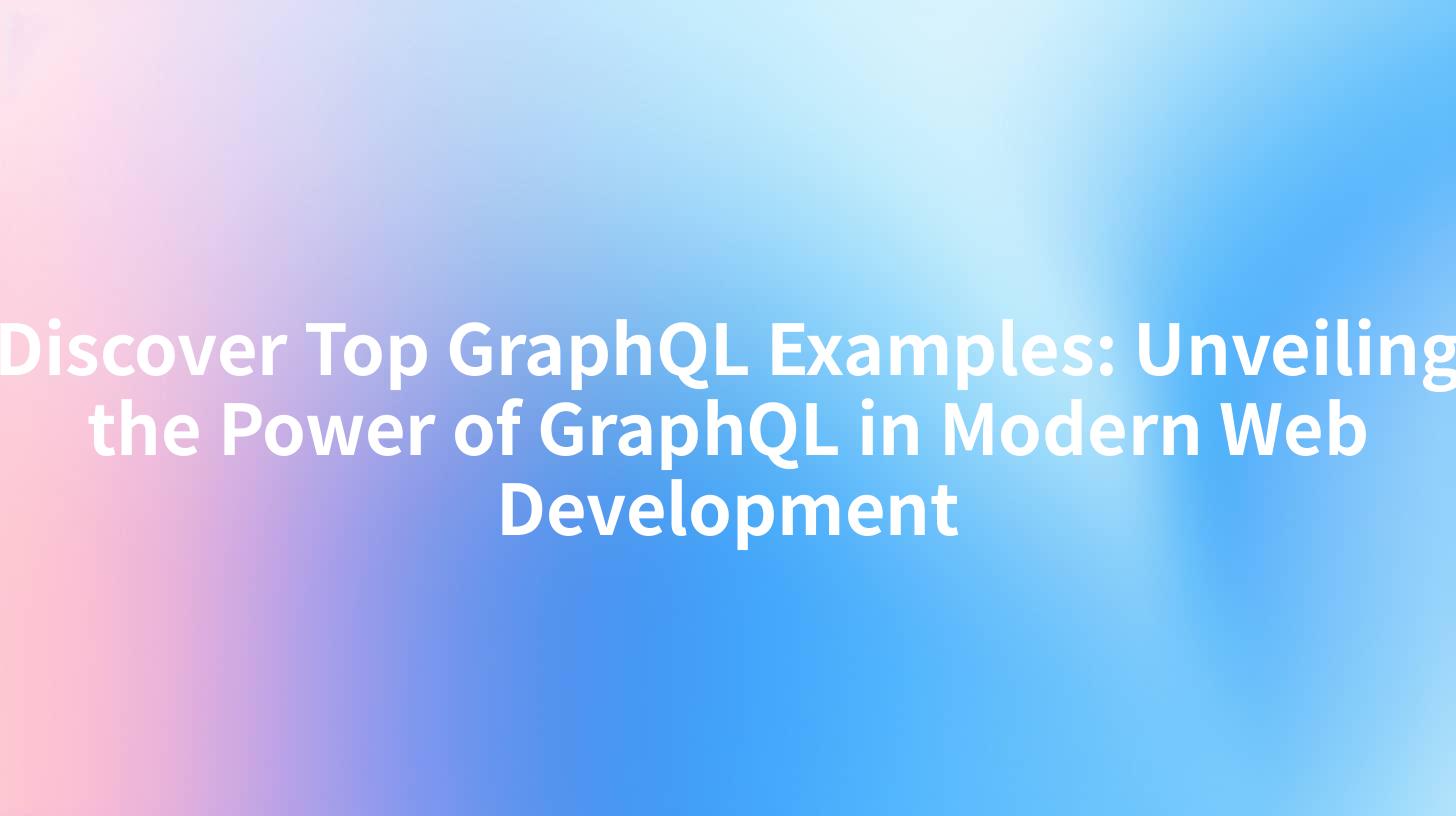 Discover Top GraphQL Examples: Unveiling the Power of GraphQL in Modern Web Development
