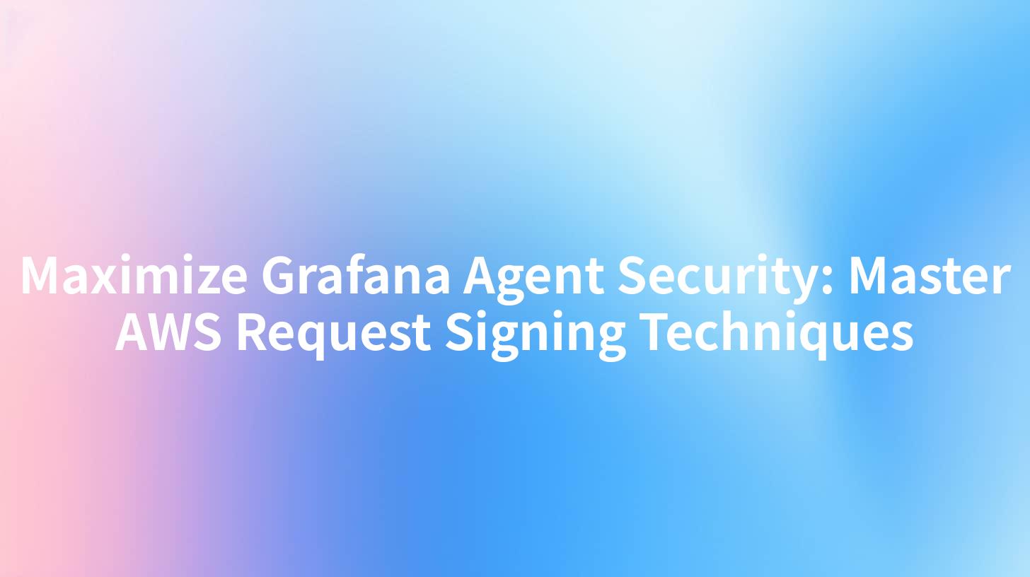 Maximize Grafana Agent Security: Master AWS Request Signing Techniques