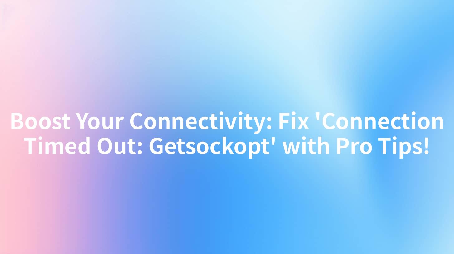 Boost Your Connectivity: Fix 'Connection Timed Out: Getsockopt' with Pro Tips!