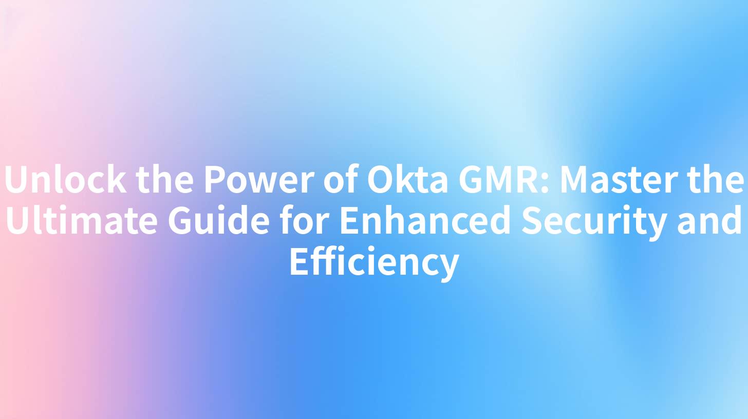 Unlock the Power of Okta GMR: Master the Ultimate Guide for Enhanced ...