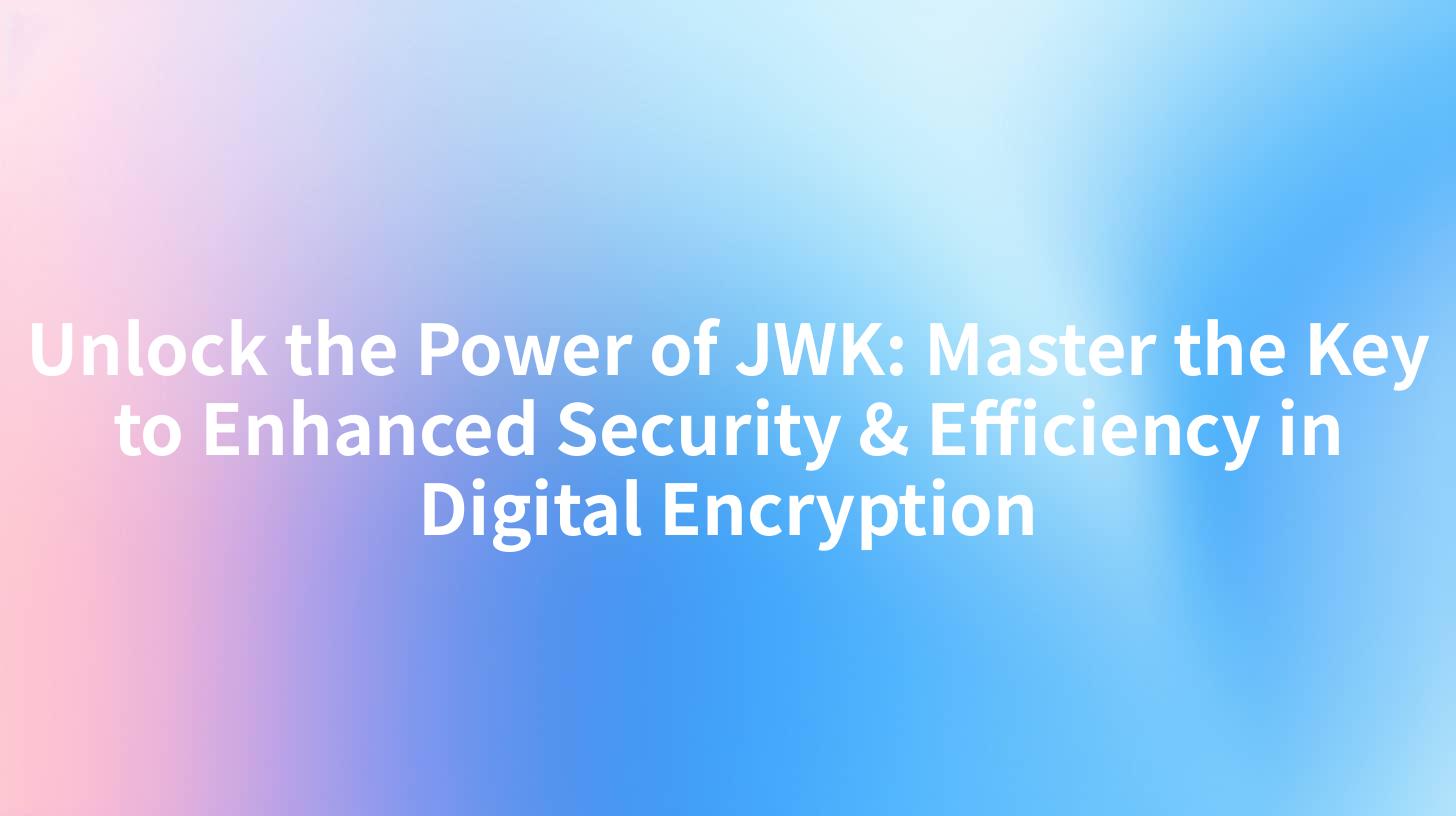 Unlock the Power of JWK: Master the Key to Enhanced Security & Efficiency in Digital Encryption