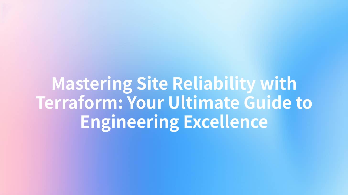 Mastering Site Reliability with Terraform: Your Ultimate Guide to Engineering Excellence