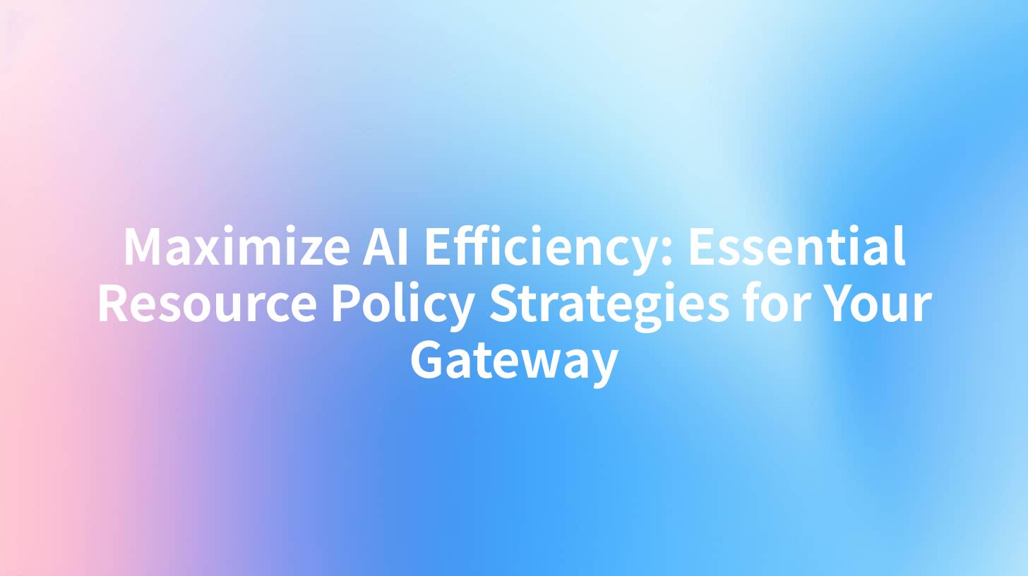 Maximize AI Efficiency: Essential Resource Policy Strategies for Your Gateway