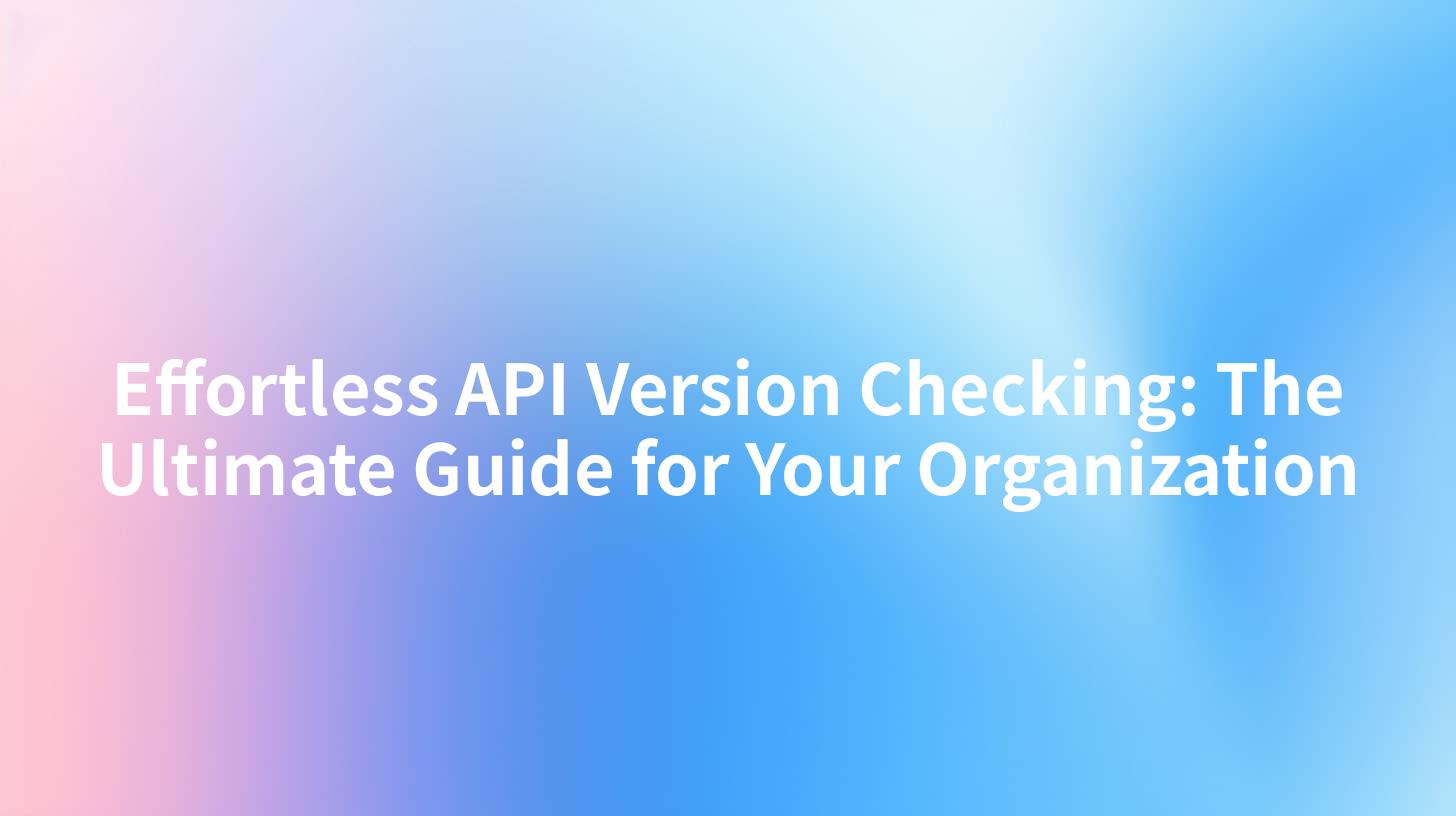 Effortless API Version Checking: The Ultimate Guide for Your Organization