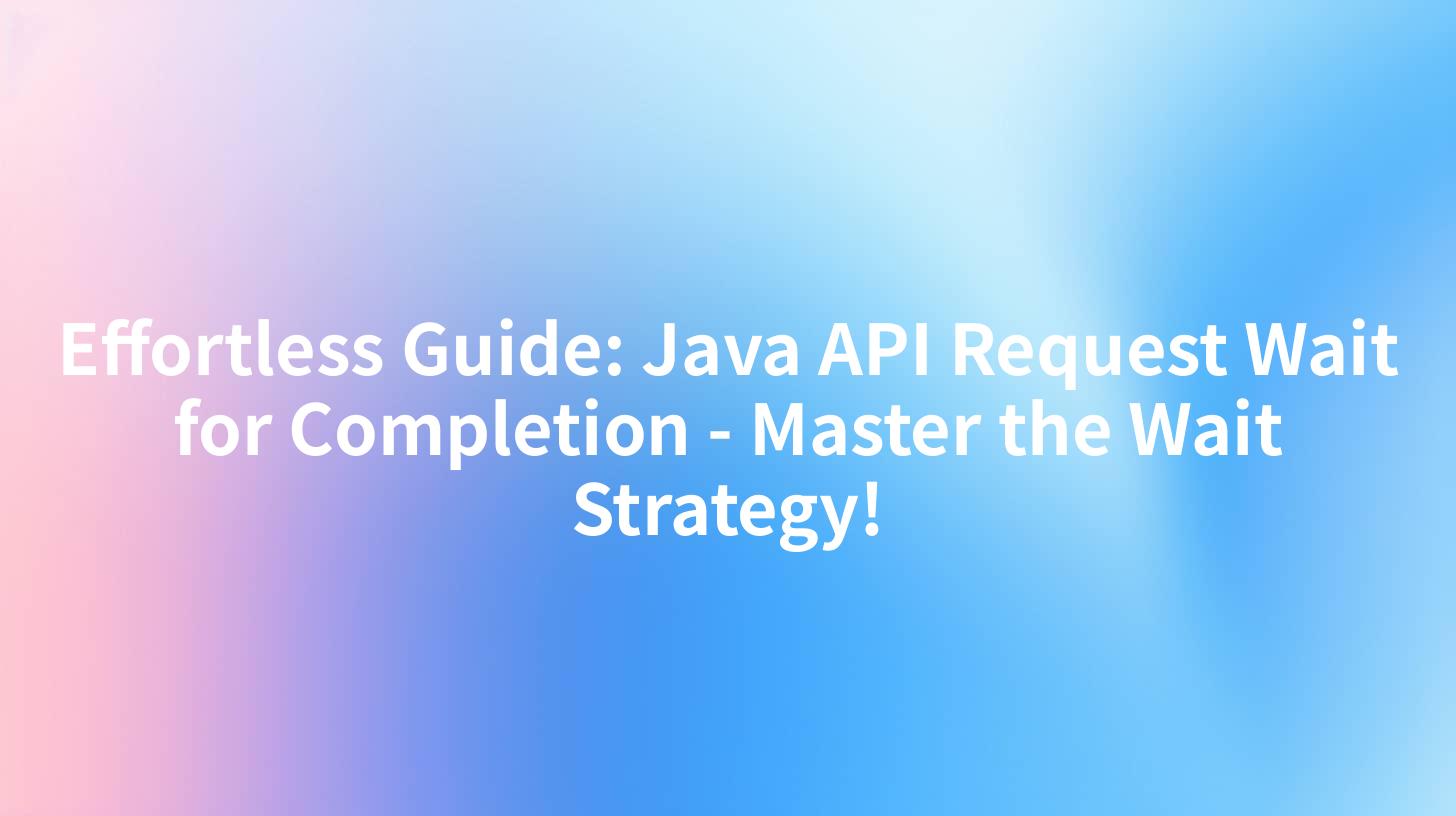 Effortless Guide: Java API Request Wait for Completion - Master the Wait Strategy!