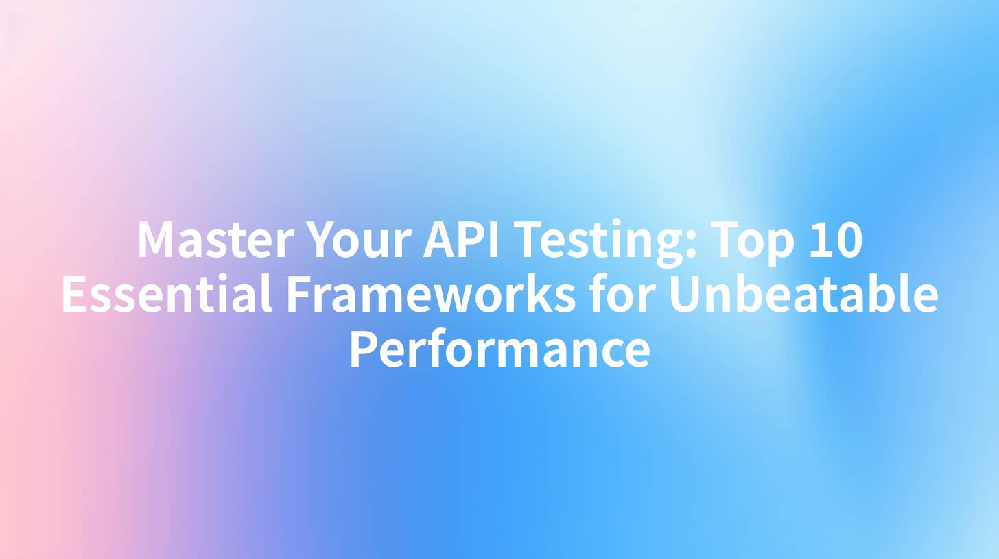 Master Your API Testing: Top 10 Essential Frameworks for Unbeatable ...