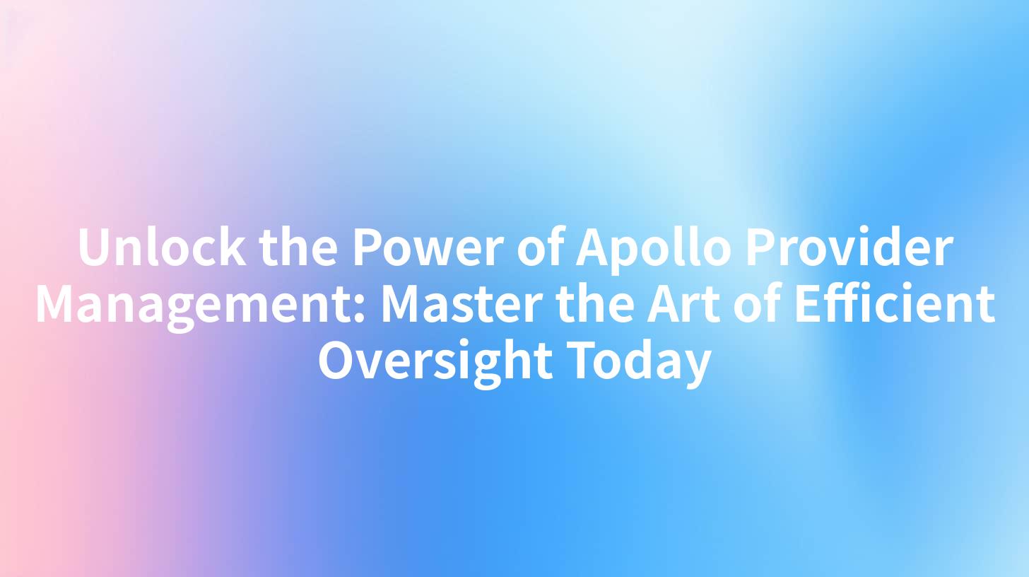 Unlock the Power of Apollo Provider Management: Master the Art of Efficient Oversight Today